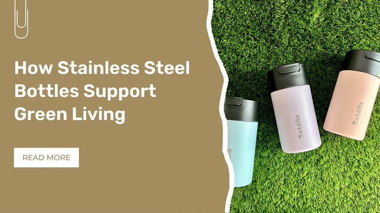 How Stainless Steel Bottles Support Green Living – Botella